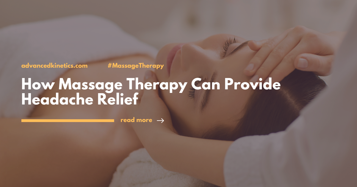 How Massage Therapy Can Provide Headache Relief | Advanced Kinetics ...